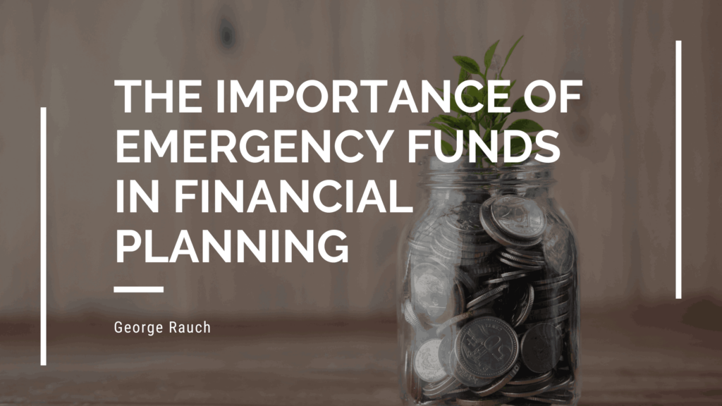 The Importance Of Emergency Funds In Financial Planning - George Rauch ...